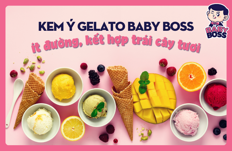 Kem Ý Gelato Baby Boss: Thoát Khỏi Nỗi Lo Kem Quá Ngọt